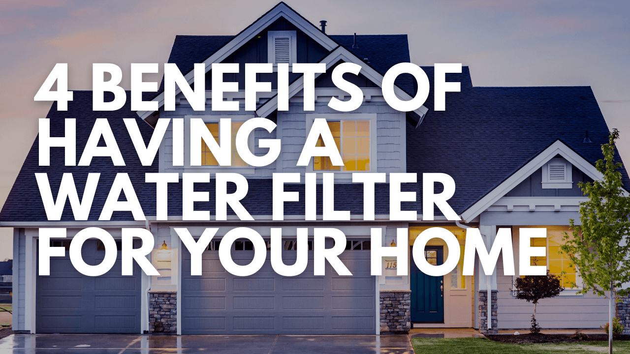 4 Big Benefits of Having a Water Filter System For Your Home